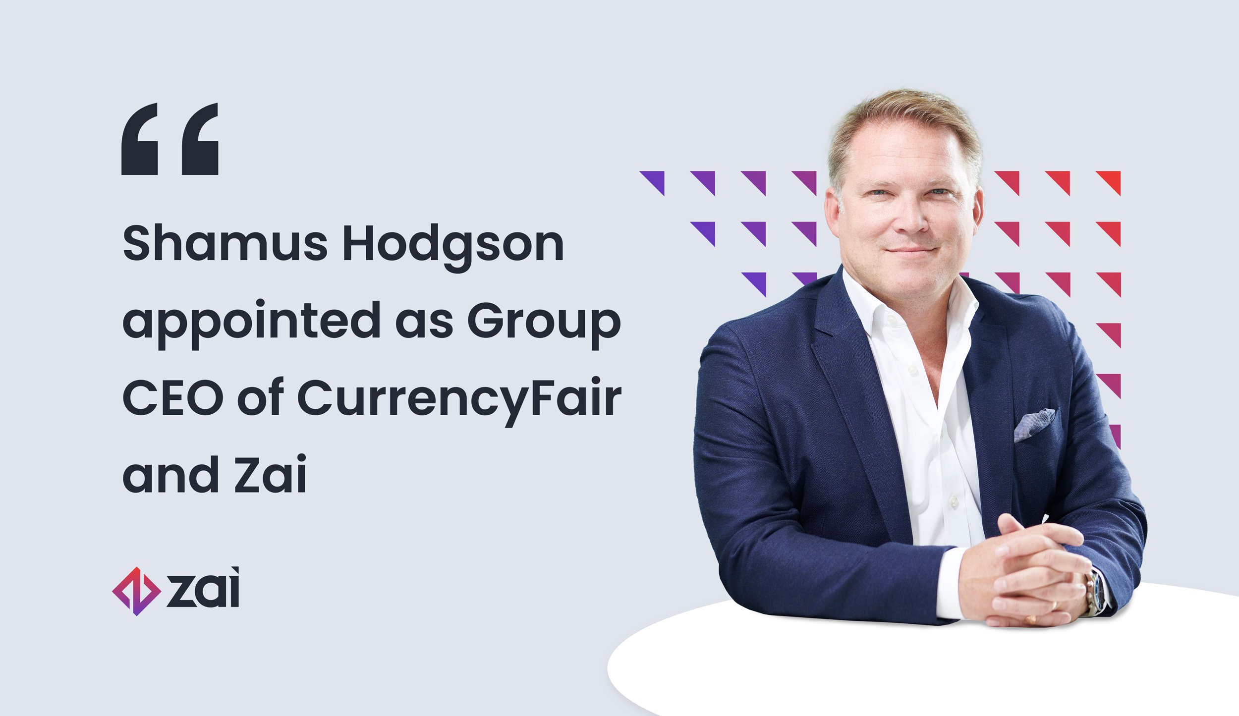 Shamus Hodgson appointed as Group CEO of Zai and CurrencyFair